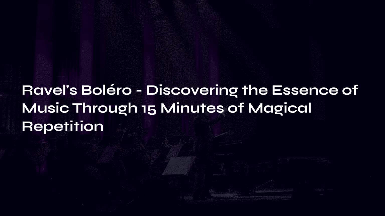 Ravel's Boléro - Discovering the Essence of Music Through 15 Minutes of ...