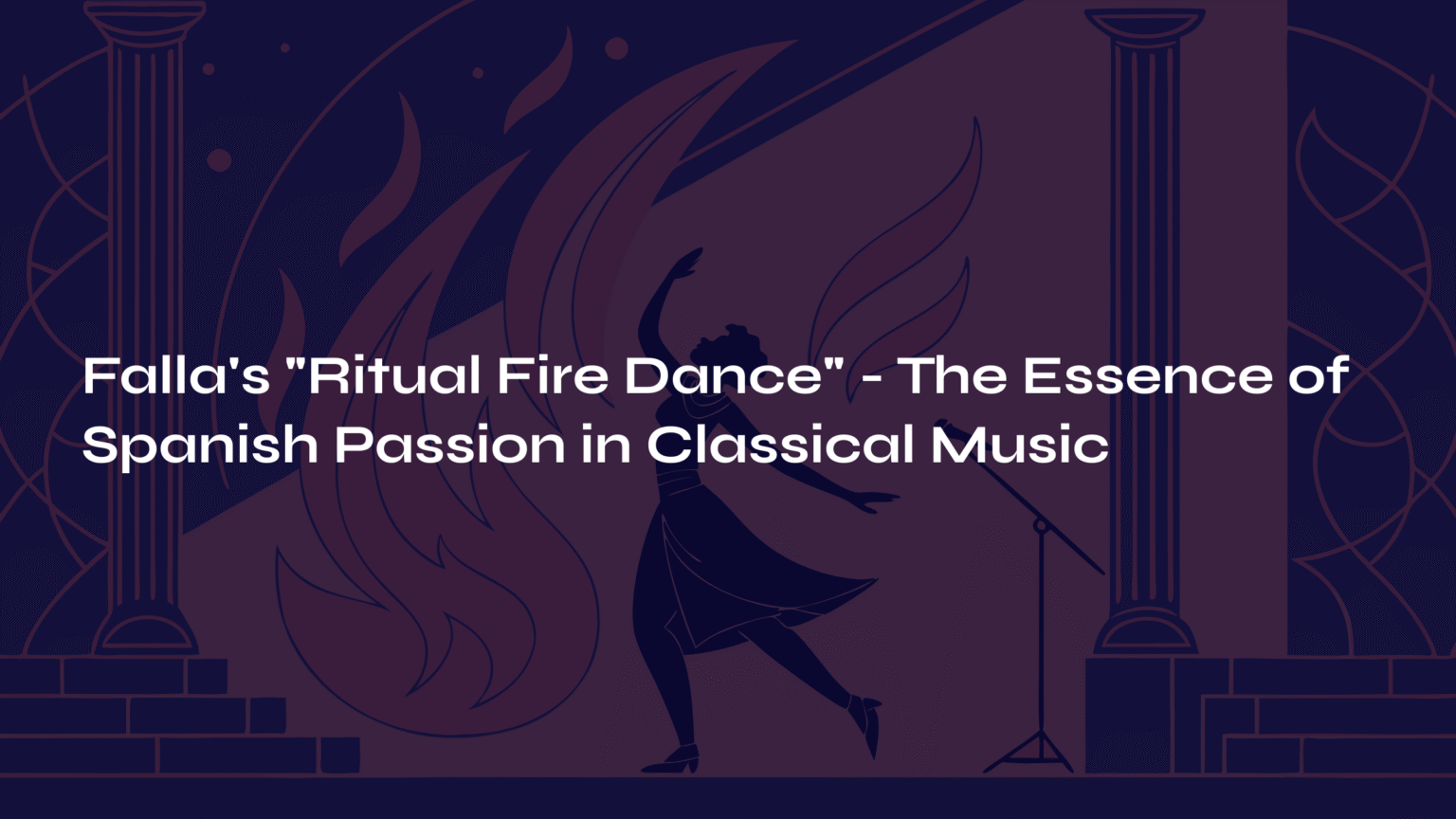 Falla's "Ritual Fire Dance" - The Essence of Spanish Passion in ...