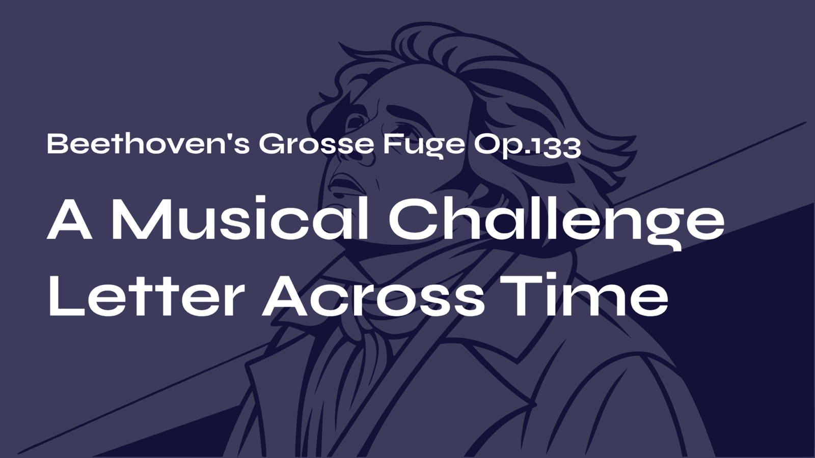 Beethoven's Grosse Fuge Op.133 - A Musical Challenge Letter Across Time ...